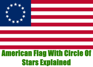 American Flag With Circle Of Stars (Betsy Ross) Explained
